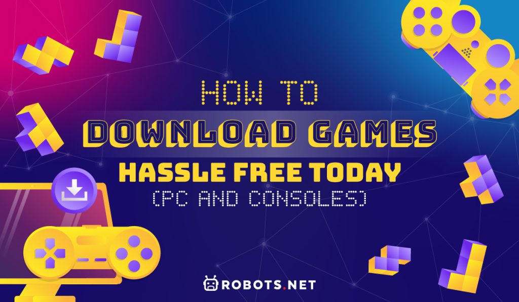 How To Download Games Hassle Free Today (PC and Consoles) | Robots.net
